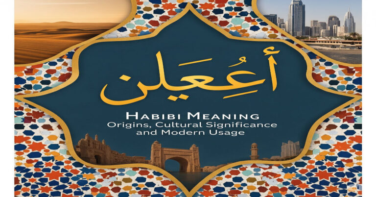 Habibi Meaning: Origins, Cultural Significance and Modern Usage